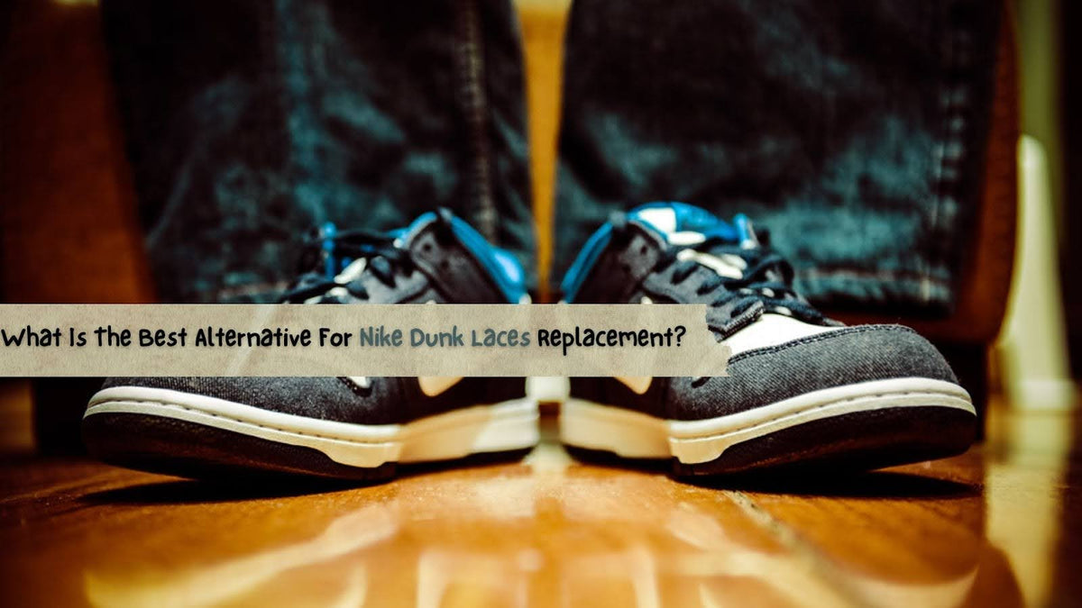 What Is The Best Alternative For Nike Dunk Laces Replacement? – Shoe ...